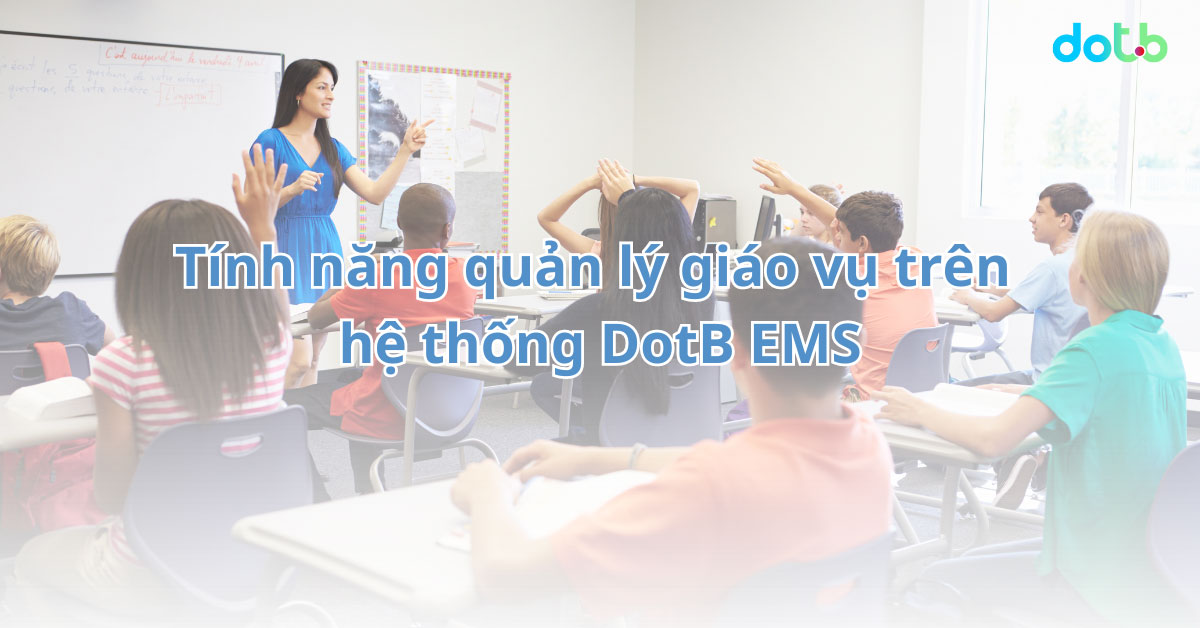 [Tốt Nhất] Tính Năng Quản Lý Giáo Vụ Trên HT DotB EMS 2024